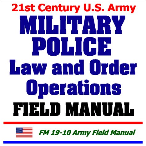 21st Century U.S. Army Military Police Law and Order Operations Field ...