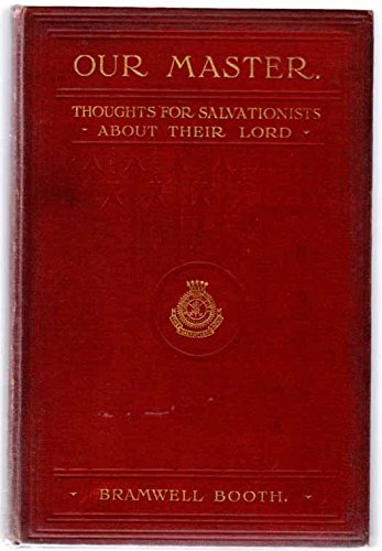Our Master Thoughts for Salvationists about Their Lord: Bramwell Booth ...