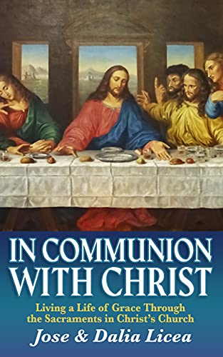 In Communion With Christ: Living a Life of Grace Through the Sacraments ...