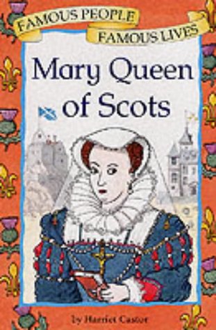 Mary, Queen of Scots (Famous People, Famous Lives): Harriet Castor ...