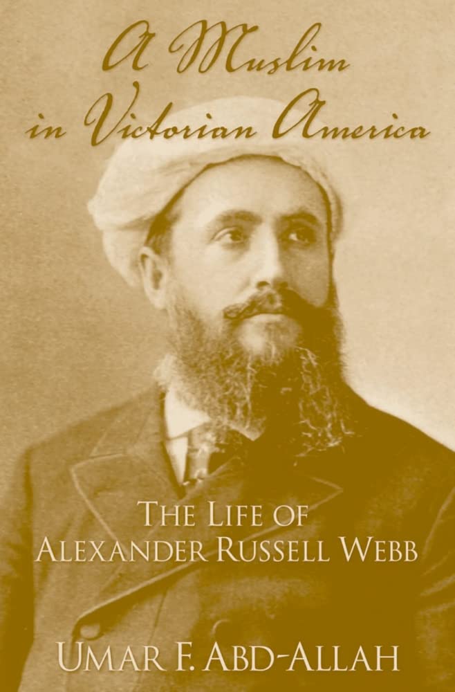 A Muslim in Victorian America: The Life of Alexander Russell Webb: Abd ...