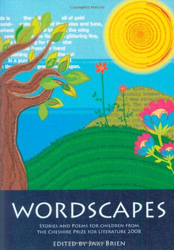 Wordscapes: Stories and Poems for Children from the Cheshire Prize for ...