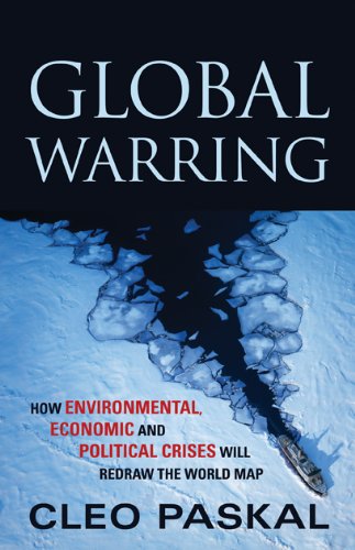 Global Warring: How Environmental, Economic and Political Crises will ...