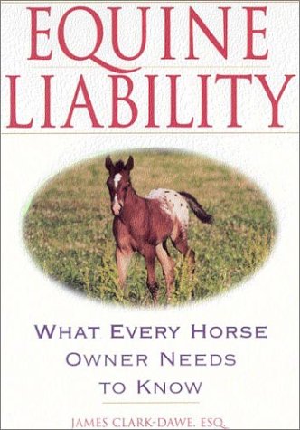 Equine Liability: What Every Horse Owner Needs to Know: Clark-Dawe ...
