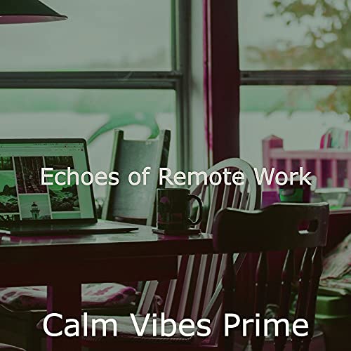 Echoes of Remote Work de Calm Vibes Prime en Amazon Music Unlimited