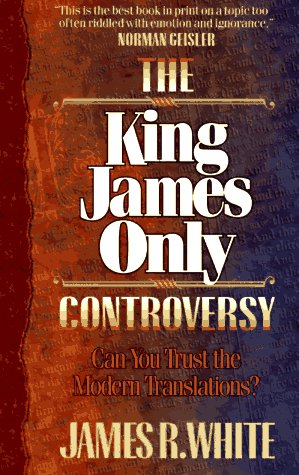King James Only Controversy, The: Can You Trust the Modern Translations ...