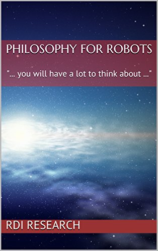 Philosophy for Robots: Part 1: "... you will have a lot to think about ...