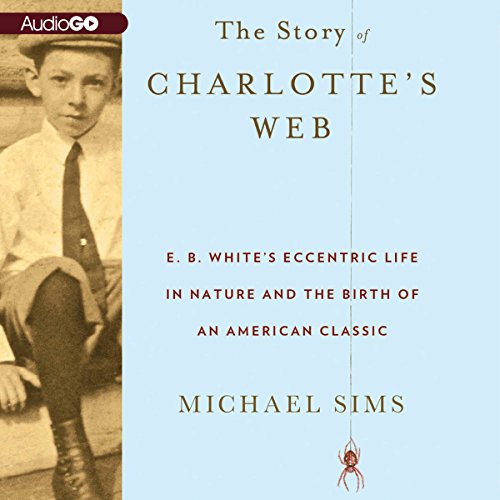 The Story of Charlotte's Web: E. B. White's Eccentric Life in Nature ...