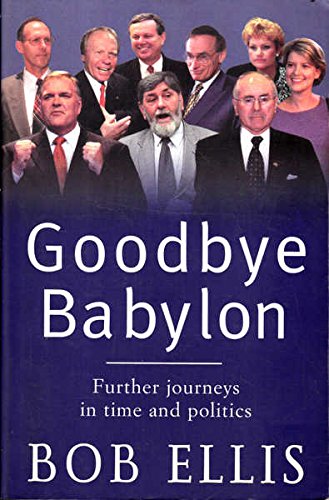 Goodbye Babylon: Further Journeys in Time and Politics: Ellis, Bob ...