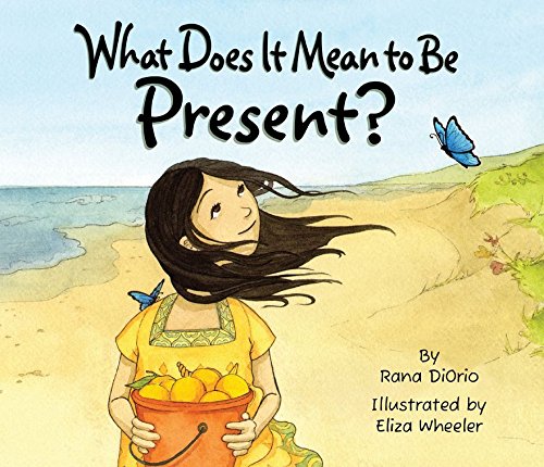 What Does It Mean to Be Present?: Rana DiOrio, Eliza Wheeler ...