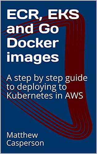 Ecr Eks And Go Docker Images A Step By Step Guide To Deploying To Kubernetes In