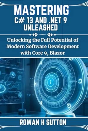 MASTERING C# 13 AND .NET 9 UNLEASHED: Unlocking the Full Potential of Modern Software ...