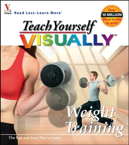 Teach Yourself VISUALLY Weight Training (Visual Read Less, Learn More ...