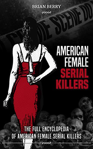 Amazon.com: AMERICAN FEMALE SERIAL KILLERS: The Full Encyclopedia of ...