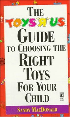 The TOYS R US GUIDE TO CHOOSING THE RIGHT TOYS FOR YOUR CHILD: Sandy ...
