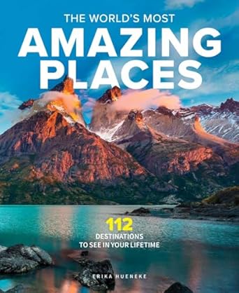 The World's Most Amazing Places: 82 Destinations to See in Your ...