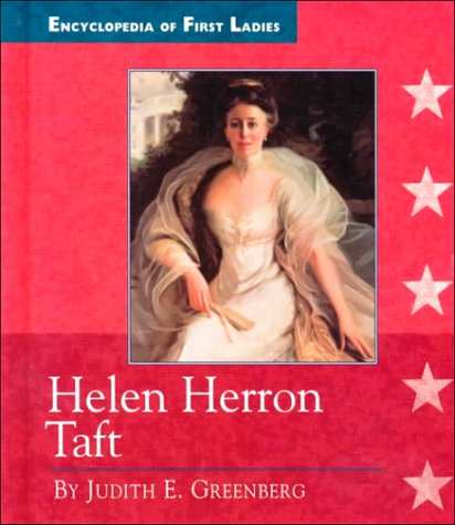Encyclopedia of First Ladies: Helen Herron Taft: Greenberg, Judith E ...