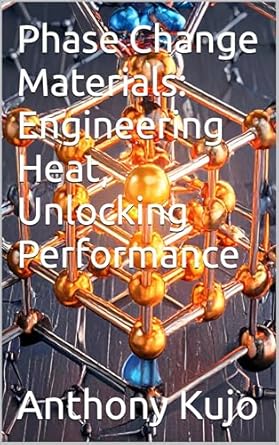 Phase Change Materials: Engineering Heat, Unlocking Performance (Alternative Energy Series Book ...