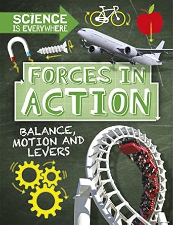 Science is Everywhere: Forces in Action: Balance, Motion and Levers ...