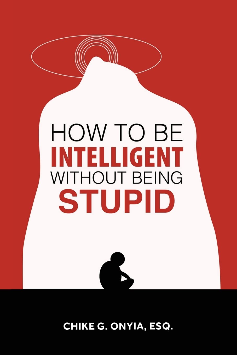 HOW TO BE INTELLIGENT WITHOUT BEING STUPID: Onyia Esq., Chike G ...