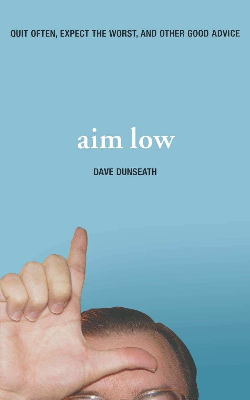 Aim Low: Quit Often, Expect the Worst, And Other Good Advice: Dunseath ...