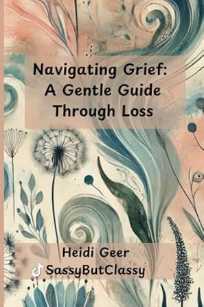 Navigating Grief: A Gentle Guide Through Loss: Geer, Heidi: Amazon.com ...