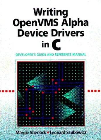 Writing OpenVMS Alpha Device Drivers in C: Developer's Guide and ...