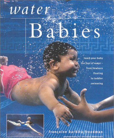 Water Babies: Teach Your Baby the Joys of Water-from Newborn Floating ...