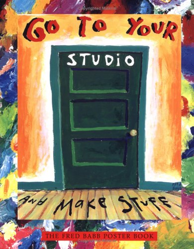Go to Your Studio and Make Stuff: The Fred Babb Poster Book: Babb, Fred ...