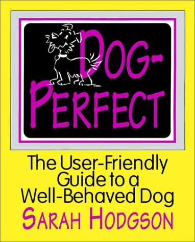 Dog Perfect: The User-Friendly Guide to a Well-Behaved Dog: Hodgson ...