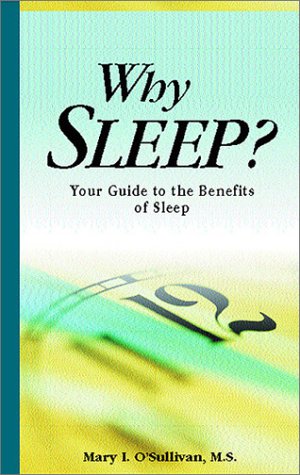 Why Sleep? Your Guide to the Benefits of Sleep: O'Sullivan, Mary I ...
