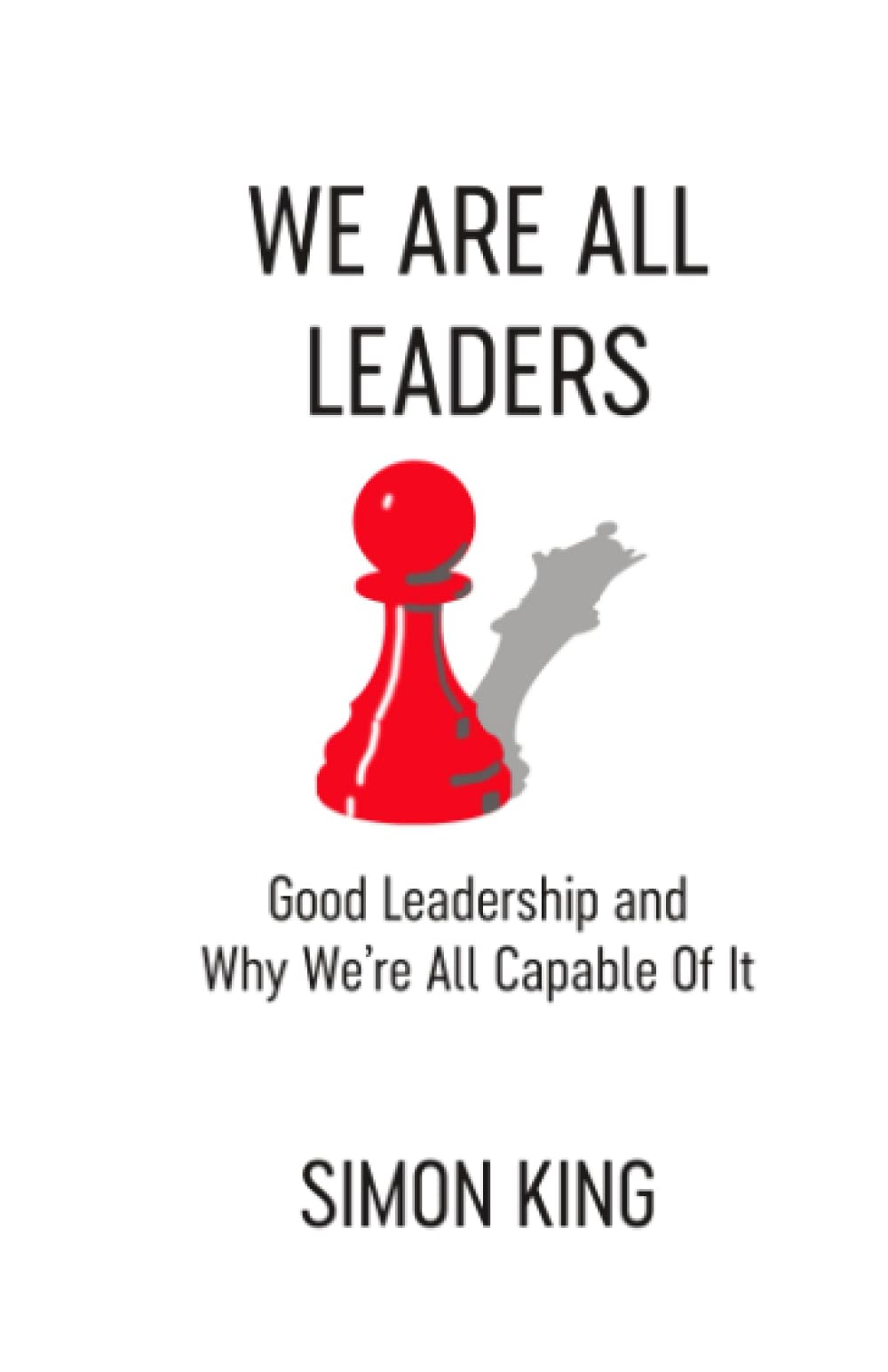 We Are All Leaders: Good Leadership and Why We're All Capable Of It ...