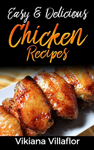Easy & Delicious Chicken Recipes: Book 3 - Kindle edition by Villaflor ...