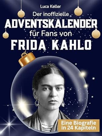 Der inoffizielle Adventskalender für Fans von Frida Kahlo: 24 Tage mit ...