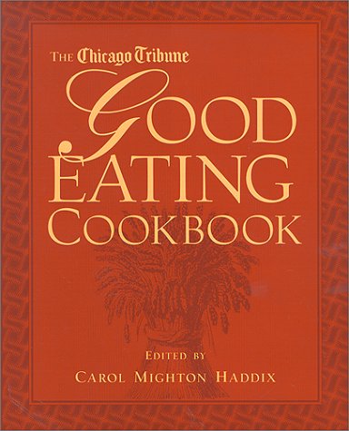 The Chicago Tribune Good Eating Cookbook: Haddix, Carol Mighton ...