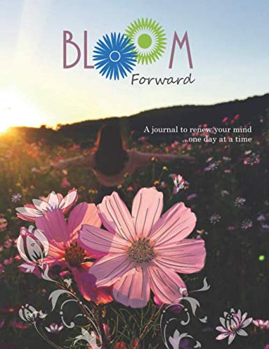 Bloom Forward: A Journal to Renew Your Mind...One Day at a Time ...