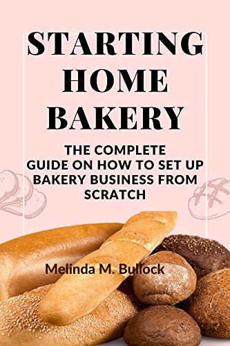Amazon.com: STARTING HOME BAKERY: The Complete Guide On How To Set Up ...