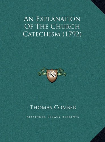An Explanation Of The Church Catechism (1792): Comber, Thomas ...