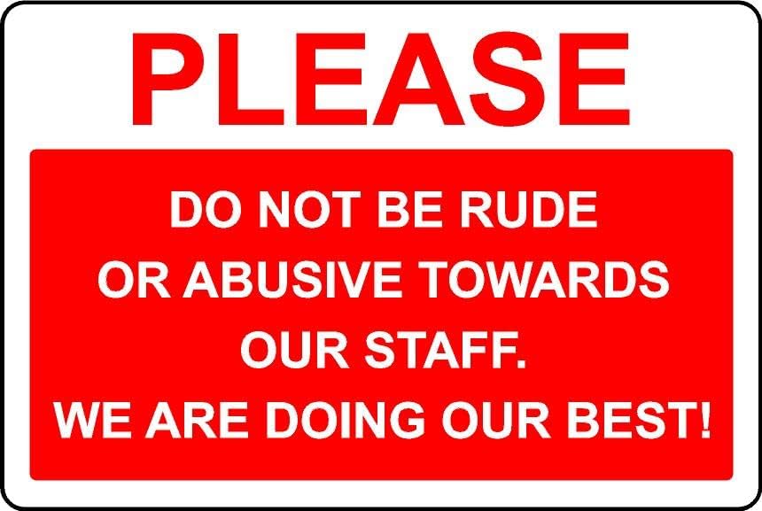 Do not be rude or abusive towards our staff we are doing our best sign ...