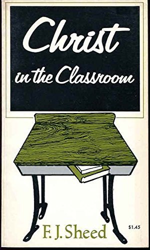 Christ in the classroom, by F. J Sheed (1973-05-03): Frank Sheed ...