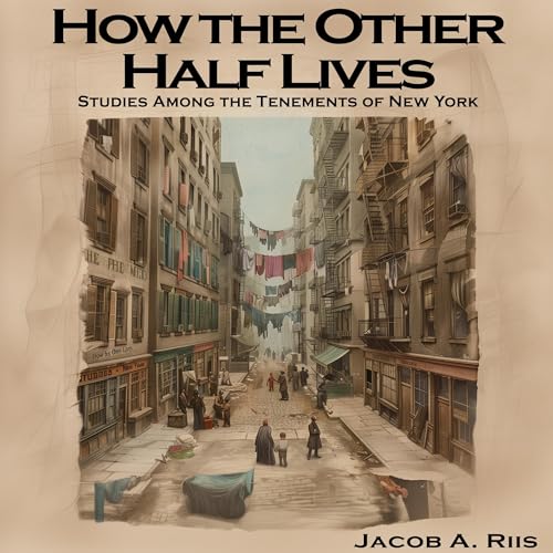 How the Other Half Lives: Studies Among the Tenements of New York ...