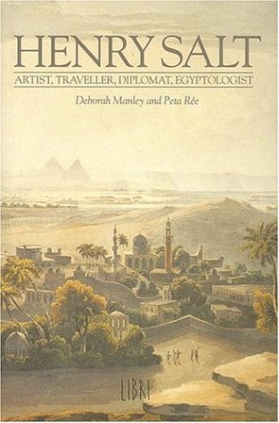 Henry Salt: Artist, Traveller, Diplomat, Egyptologist: Manley, Deborah ...