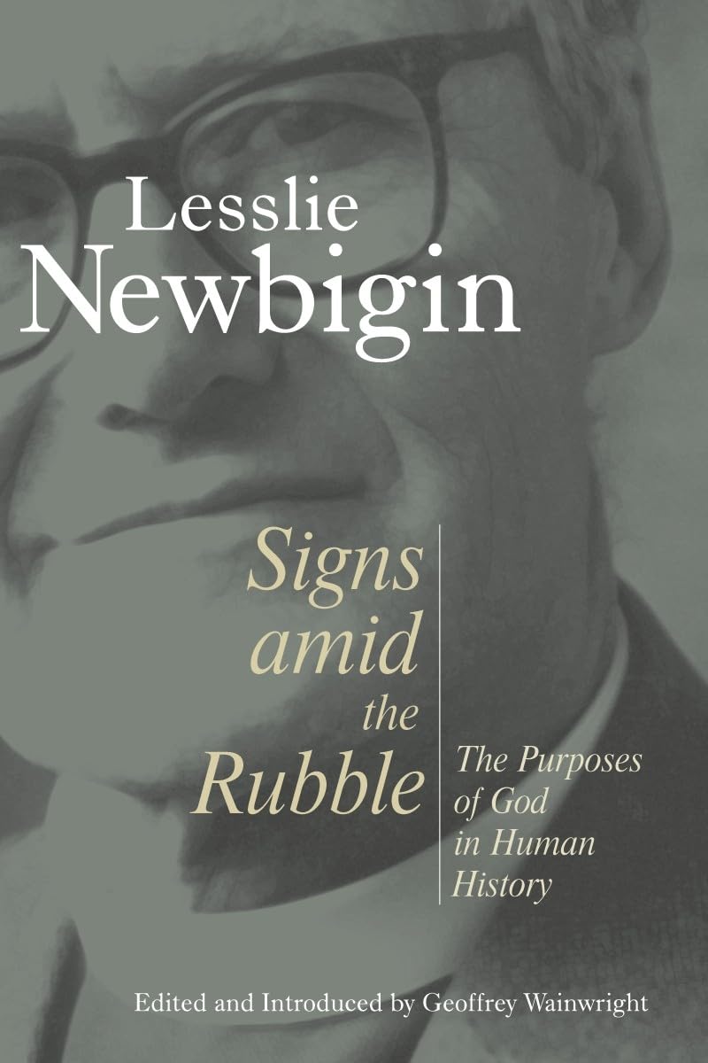 Signs Amid the Rubble: The Purposes of God in Human History: Newbigin ...