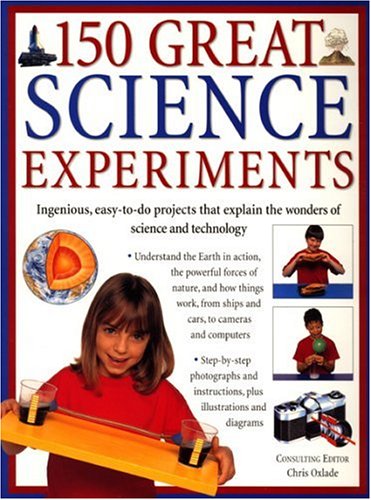 150 Great Science Experiments: Ingenious, easy-to-do projects explore ...