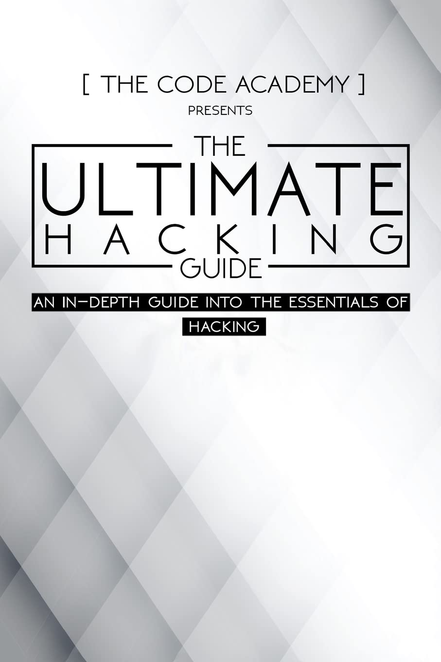 The Ultimate Hacking Guide An In Depth Guide Into The Essentials Of Hacking Academy The Code