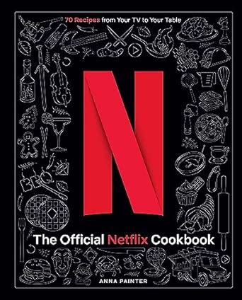 The Official Netflix Cookbook: 70 Recipes from Your TV to Your Table ...