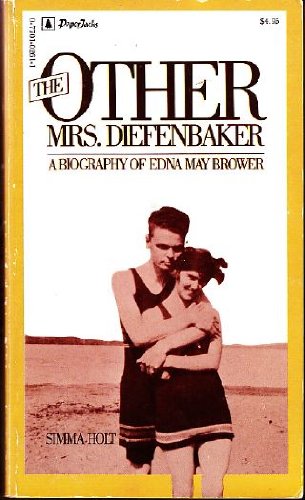 The Other Mrs. Diefenbaker : A Biography of Edna May Brower: Simma Holt ...
