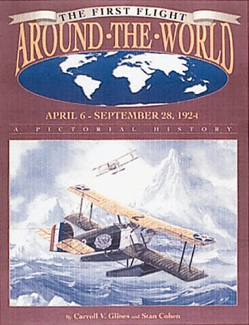 First Flight Around the World, April 6 - Sept. 28, 1924: A Pictorial ...
