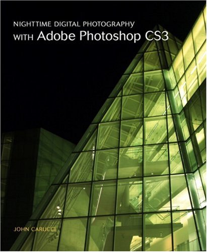 Nighttime Digital Photography With Adobe Photoshop CS3: Carucci, John ...