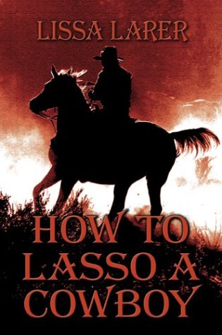How to Lasso a Cowboy: Larer, Lissa: 9781413703924: Amazon.com: Books